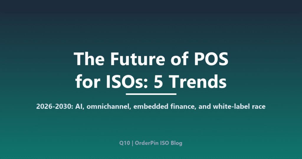 The Future of POS for ISOs: 5 Trends to Watch in 2026-2030 - OrderPin